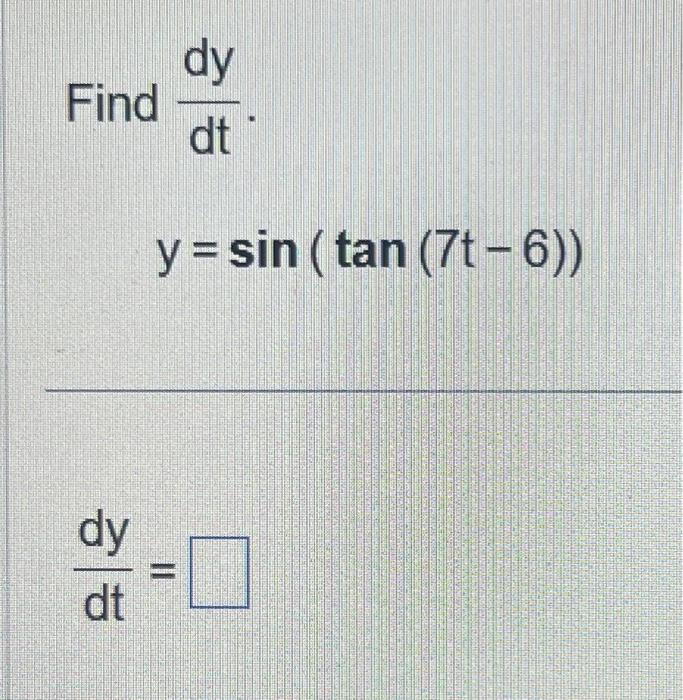 Solved Find dy dt dy dt y = sin ( tan (7t - 6)) 11 | Chegg.com