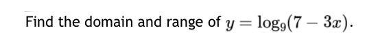 Solved Find the domain and range of y=log9(7-3x). | Chegg.com