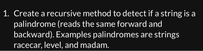 Solved 1. Create a recursive method to detect if a string is | Chegg.com