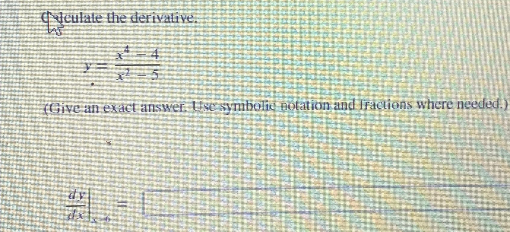 Solved Qlculate the derivative.y=x4-4x2-5(Give an exact | Chegg.com
