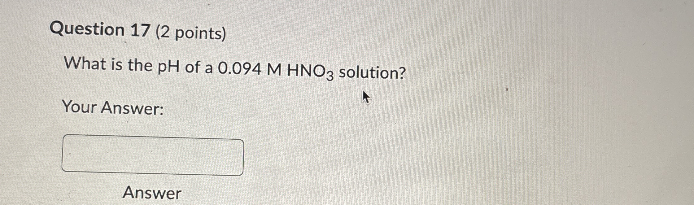 Solved Question 17 (2 ﻿points)What is the pH of a 0.094MHNO3 | Chegg.com