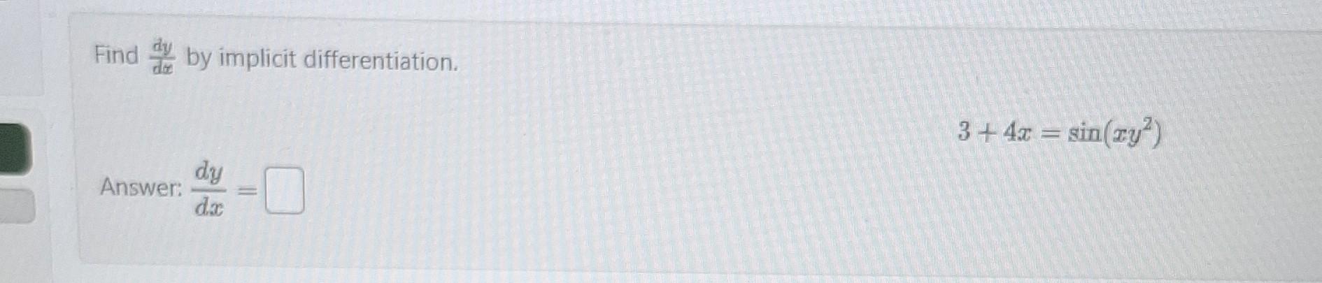 Solved Find dxdy by implicit differentiation. 3+4x=sin(xy2) | Chegg.com