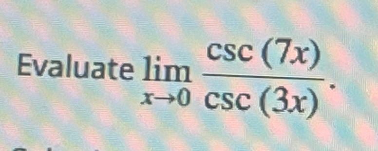 Solved Evaluate limx→0csc(7x)csc(3x) | Chegg.com