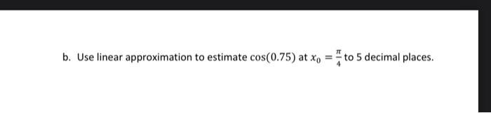 Solved b. Use linear approximation to estimate cos(0.75) at | Chegg.com