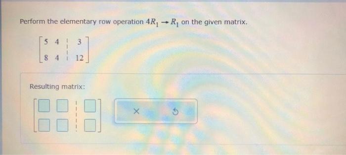 Solved Perfrom tbe elementary row operation 4R1 --> R1 on | Chegg.com
