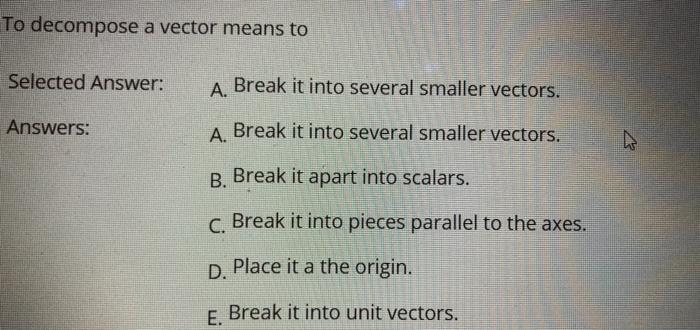 Solved To decompose a vector means to Selected Answer: A. | Chegg.com