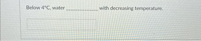 Solved Below 4∘C, water with decreasing temperature. | Chegg.com