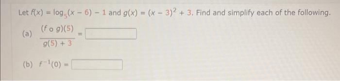 Solved Let f(x)=log5(x−6)−1 and g(x)=(−x−3)2+3. Find and | Chegg.com