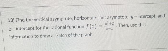 Solved 13) Find the vertical asymptote, horizontal/slant | Chegg.com