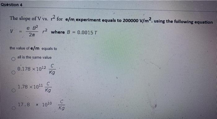Solved Question 4 The slope of V vs. r2 for e/m experiment | Chegg.com