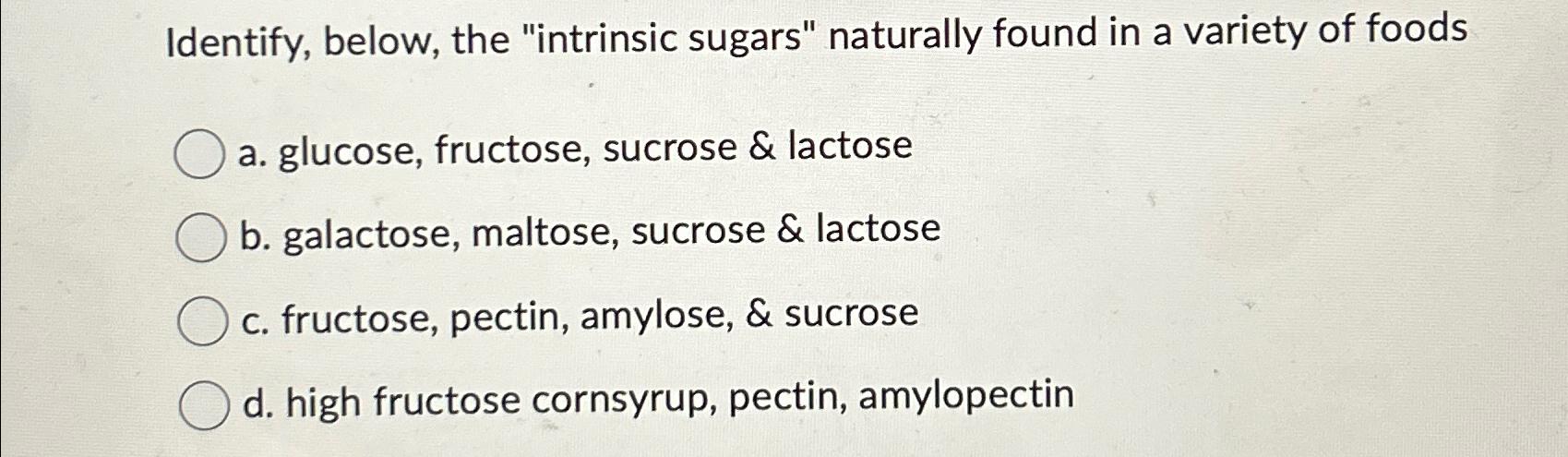 Solved Identify, below, the "intrinsic sugars" naturally | Chegg.com