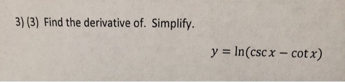 Solved 3) (3) Find the derivative of. Simplify. y = ln(csc x | Chegg.com