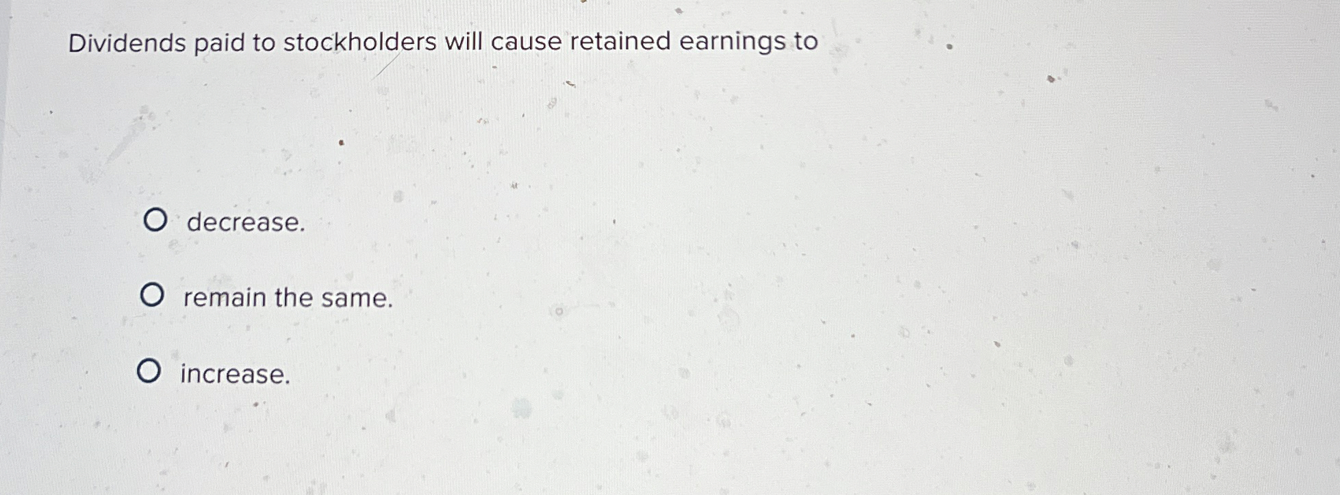 Solved Dividends paid to stockholders will cause retained | Chegg.com