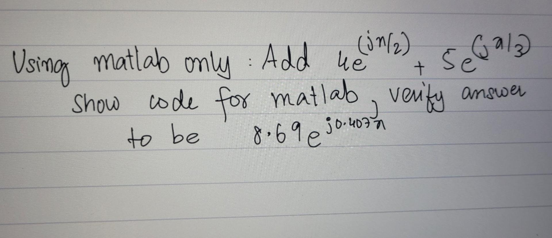 Solved Using matlab only: Add 4e(in/2)+5e(xx/3) Show code | Chegg.com
