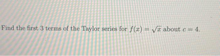 Solved Find the first 3 terms of the Taylor series for | Chegg.com