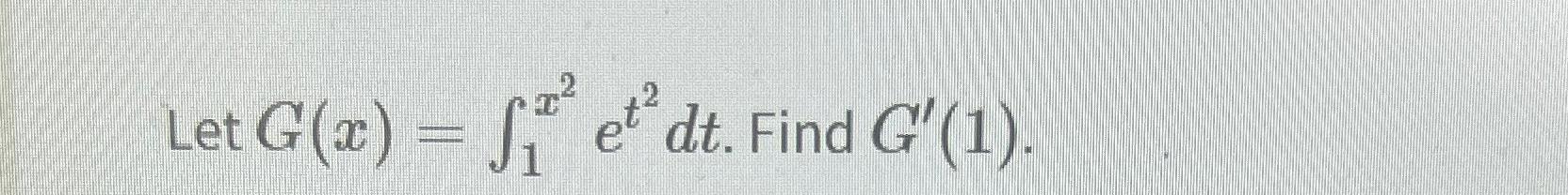 Solved Let G(x)=∫1x2et2dt. ﻿Find G'(1). | Chegg.com