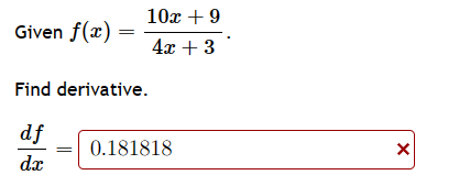 Solved Given f(x)=10x+94x+3.Find derivative.dfdx=find the | Chegg.com
