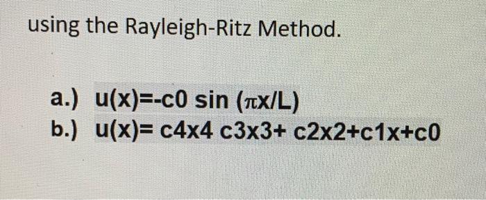Solved using the Rayleigh-Ritz Method. a.) u(x)=-c0 sin | Chegg.com