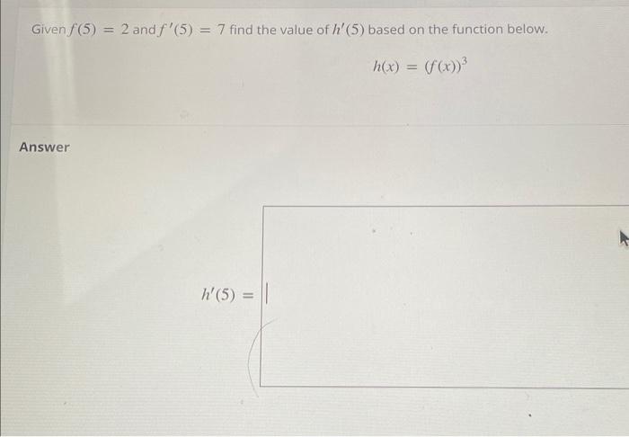 Solved Given f(5)=2 and f′(5)=7 find the value of h′(5) | Chegg.com