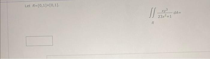 Solved R=[0,1]×[0,1].∬23x2+1xy3dA= | Chegg.com