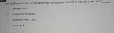 Solved On SMP machines the fundamental locking mechanism in | Chegg.com