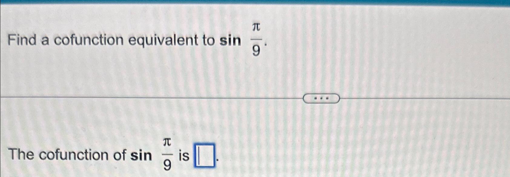 Solved Find a cofunction equivalent to sinπ9.The cofunction | Chegg.com