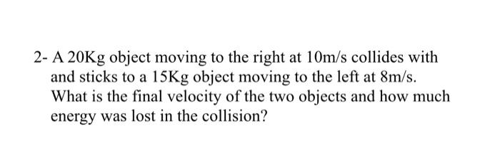 Solved 2- A 20Kg object moving to the right at 10 m/s | Chegg.com