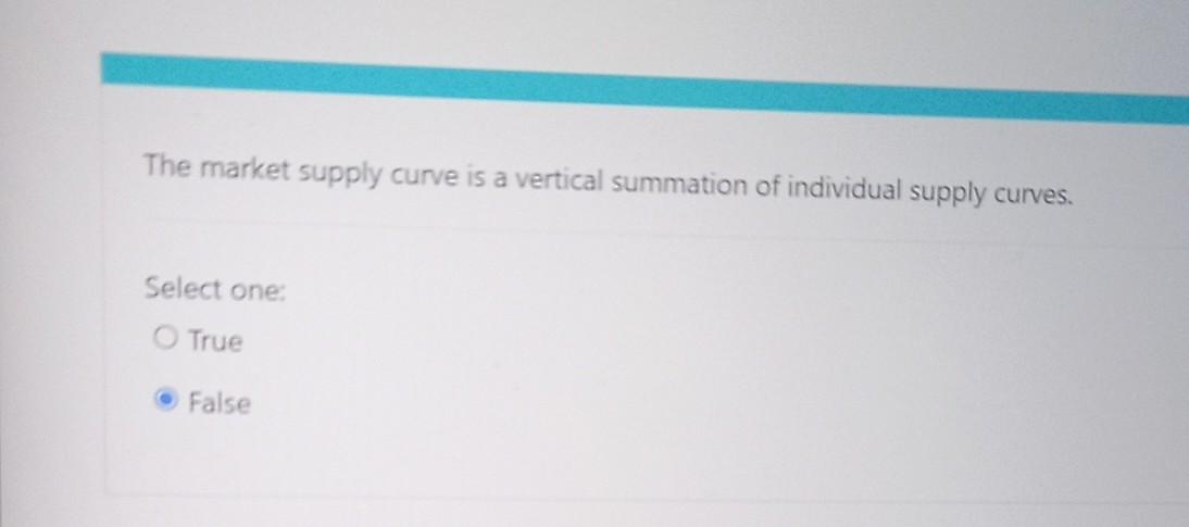 Solved The market supply curve is a vertical summation of | Chegg.com
