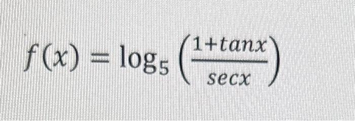 Solved f(x)=log5(secx1+tanx) | Chegg.com
