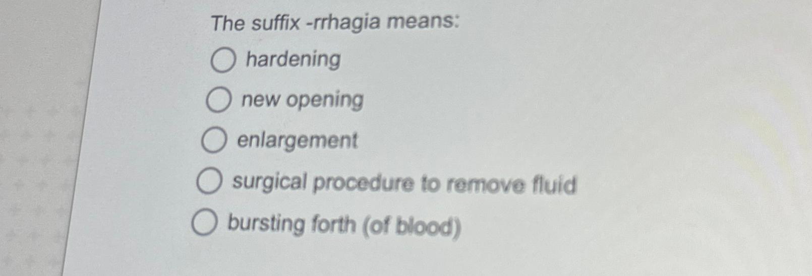 Solved The suffix -rrhagia means:hardeningnew | Chegg.com