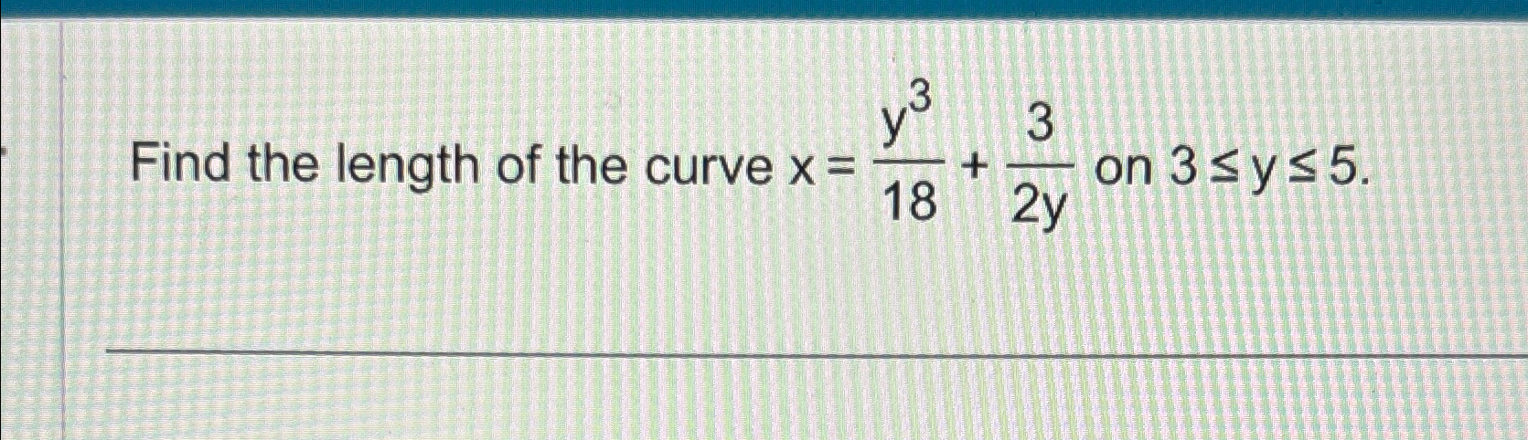 Solved Find the length of the curve x=y318+32y ﻿on 3≤y≤5. | Chegg.com