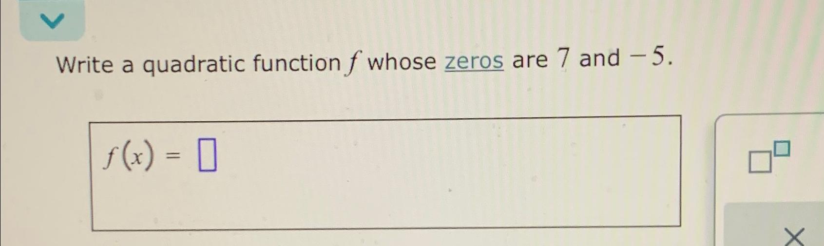 Solved Write A Quadratic Function F ﻿whose Zeros Are 7 ﻿and