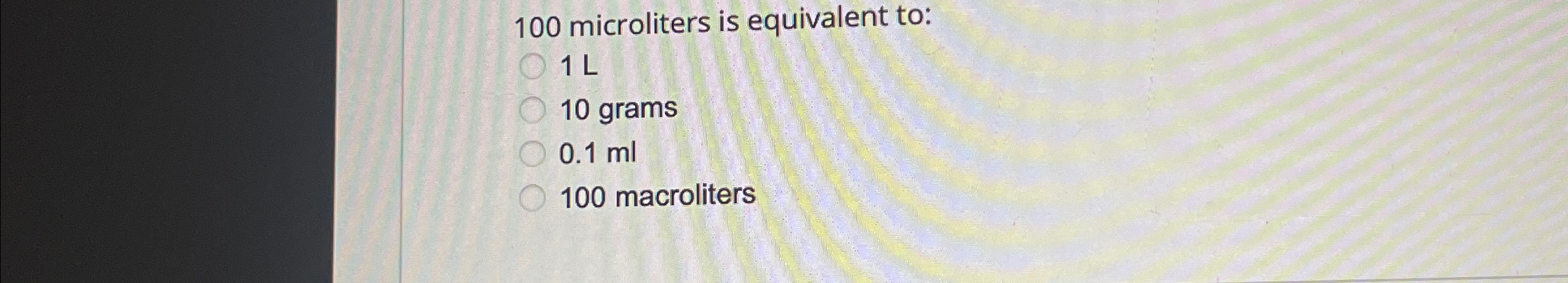 Solved 100 ﻿microliters is equivalent to:1L10 ﻿grams0.1ml100 | Chegg.com