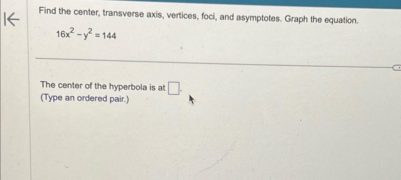 Solved Find the center, transverse axis, vertices, foci, and | Chegg.com