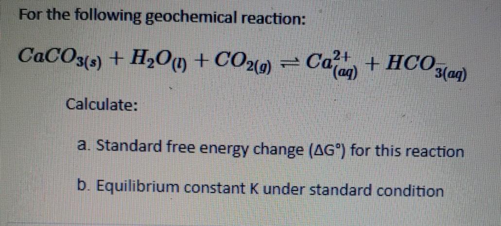 Solved For the following geochemical reaction: CaCO3() + H2O | Chegg.com