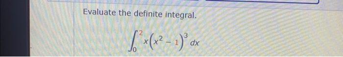 Solved Evaluate the definite integral. ∫02x(x2−1)3dx | Chegg.com