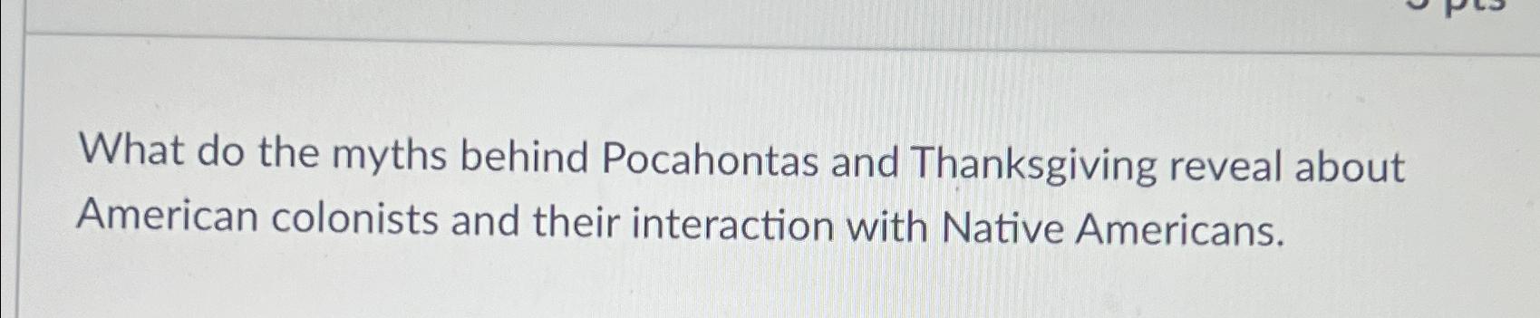 Solved What do the myths behind Pocahontas and Thanksgiving | Chegg.com