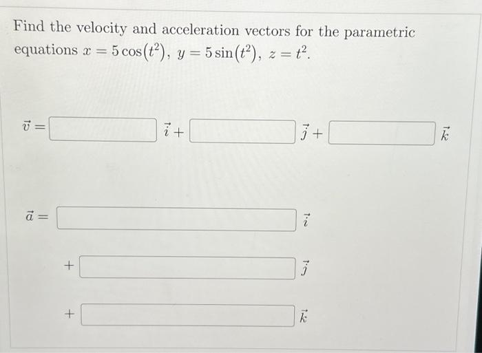 Solved Find the velocity and acceleration vectors for the | Chegg.com