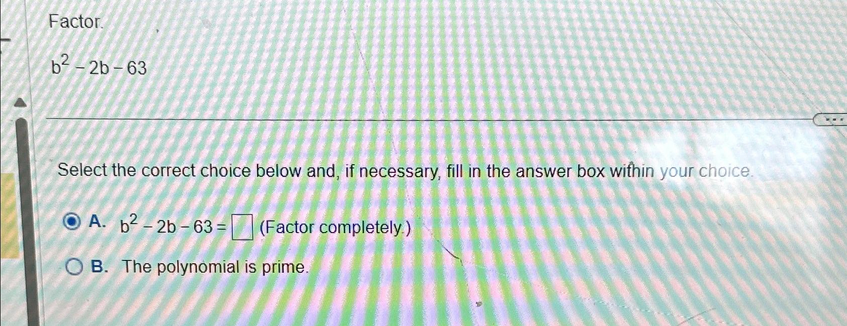 Solved Factorb2-2b-63Select the correct choice below and, if | Chegg.com
