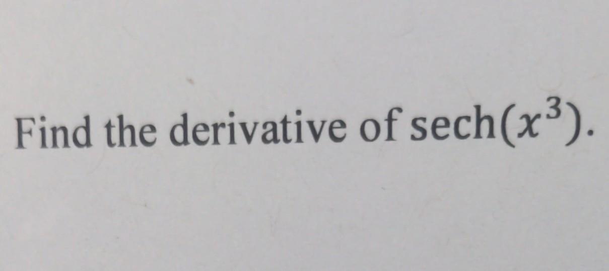Solved Find the derivative of sech(x3) | Chegg.com