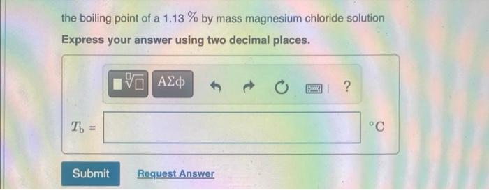 Solved the boiling point of a 1.13 % by mass magnesium | Chegg.com
