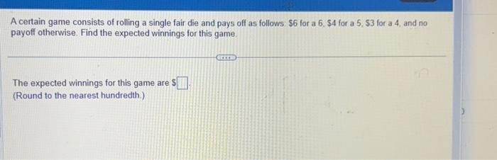 Solved A certain game consists of rolling a single fair die | Chegg.com