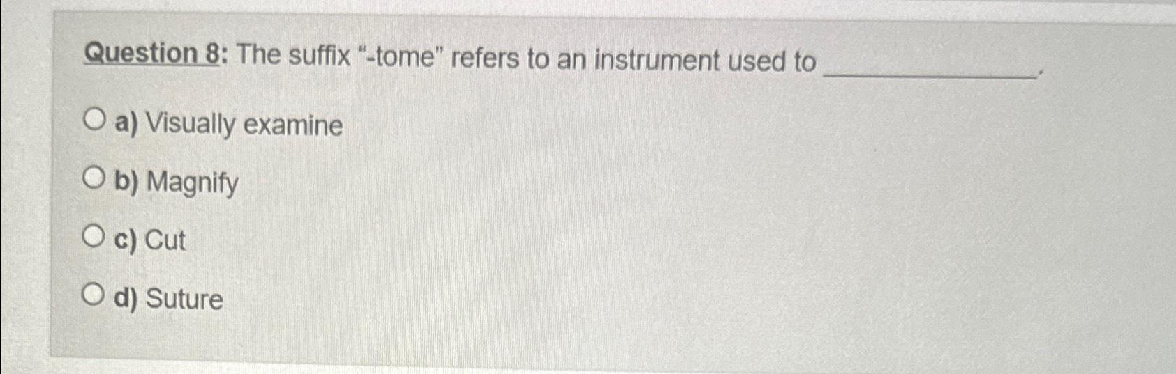 Solved Question 8: The suffix "-tome" refers to an | Chegg.com