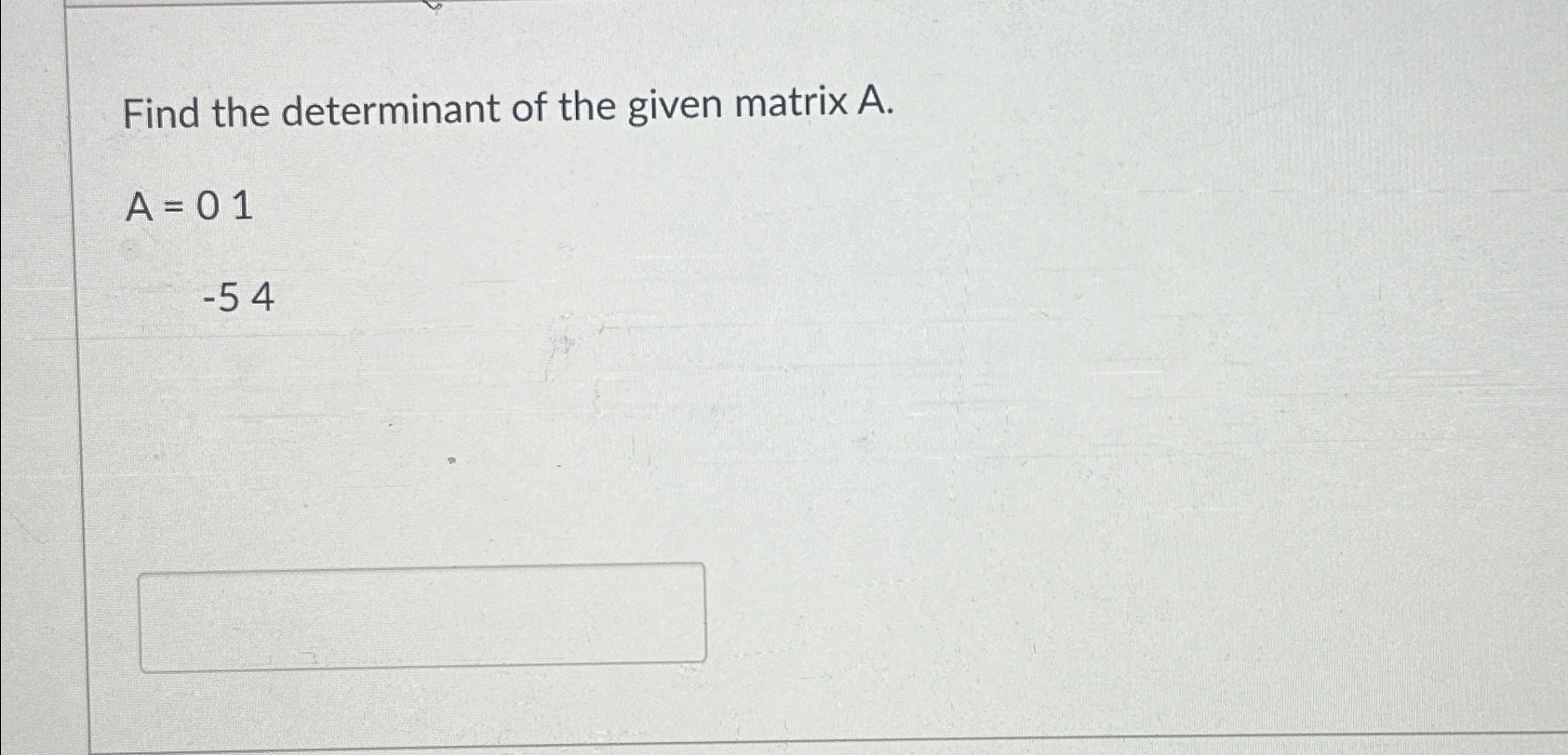 Find the determinant of the given matrix A.A=01-54 | Chegg.com