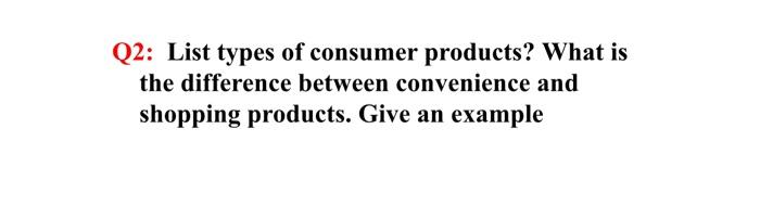 Solved Q2: List types of consumer products? What is the | Chegg.com