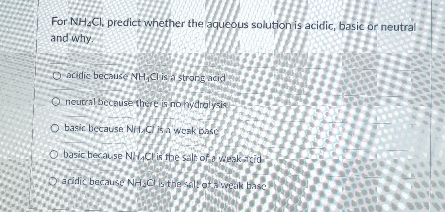 Solved For NH4Cl, predict whether the aqueous solution is | Chegg.com