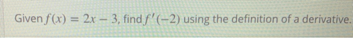 Solved Given f(x) = 2x – 3, find f'(-2) using the definition | Chegg.com