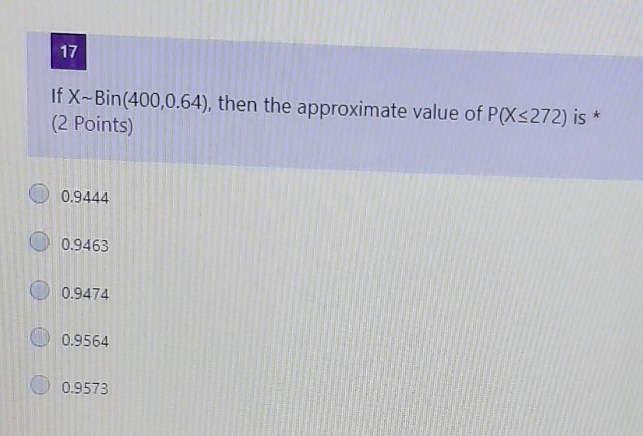 Solved 17 If X-Bin(400,0.64), then the approximate value of | Chegg.com