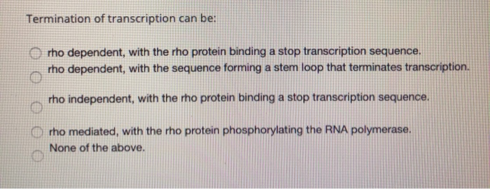 Solved Termination of transcription can be: rho dependent, | Chegg.com