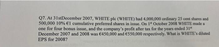 Solved Q7. At 31st December 2007, WHITE plc (WHITE) had | Chegg.com